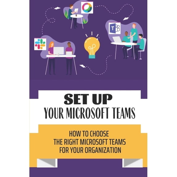 Set Up Your Microsoft Teams: How To Choose The Right Microsoft Teams ...