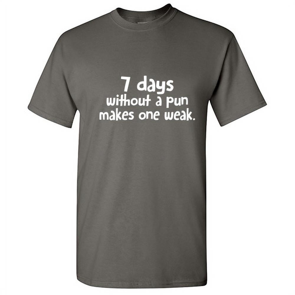 Seven Days Without a Pun Makes One Weak Hilarious Tshirt Novelty Humor ...