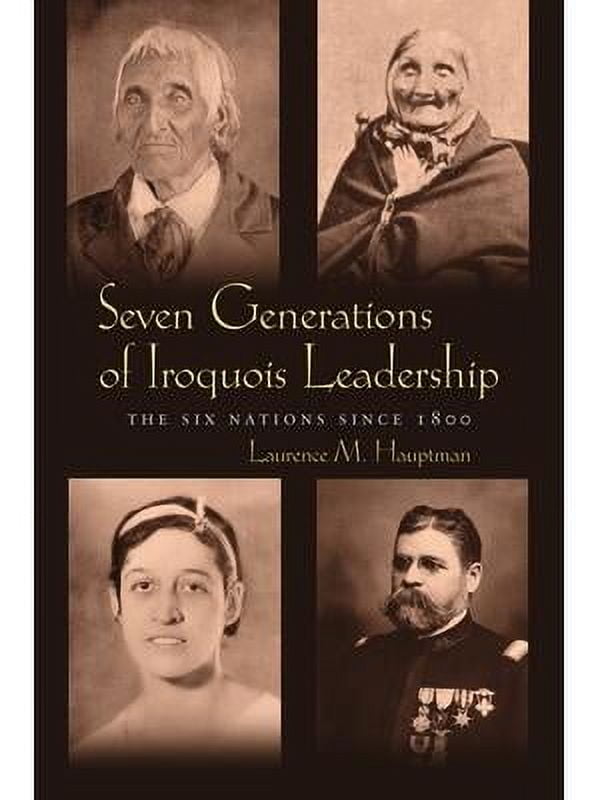 Seven Generations of Iroquois Leadership : The Six Nations Since 1800 ...