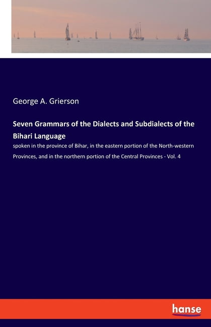 Seven Grammars of the Dialects and Subdialects of the Bihari Language ...