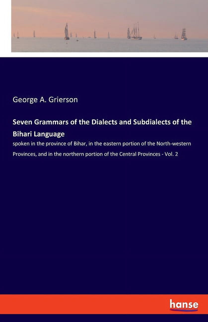 Seven Grammars of the Dialects and Subdialects of the Bihari Language ...