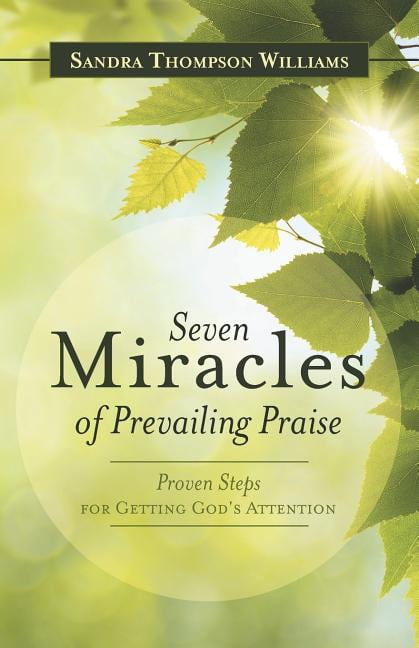 Seven Miracles of Prevailing Praise : Proven Steps for Getting God's Attention - Walmart.com