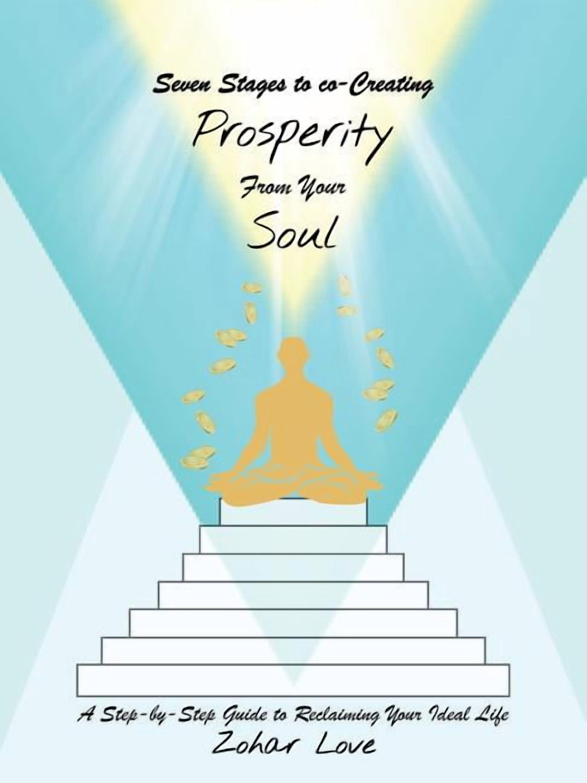 Seven Stages to co-Creating Prosperity from Your Soul: A Step-by-Step ...