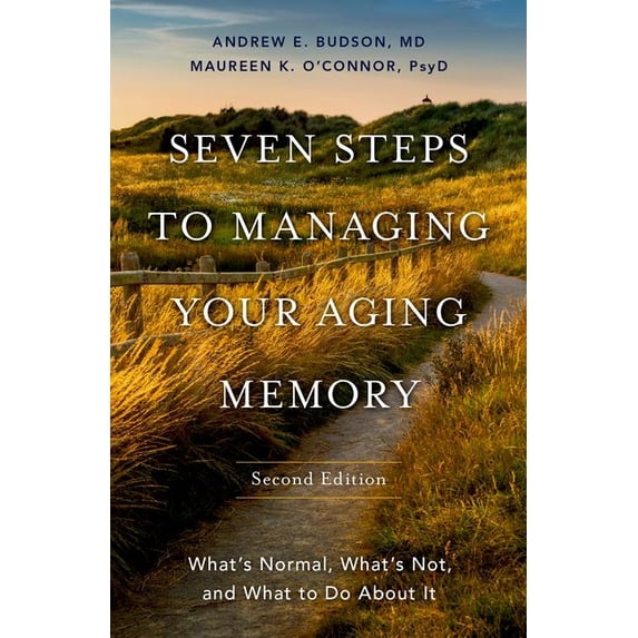 Seven Steps to Managing Your Aging Memory: What's Normal, What's Not ...