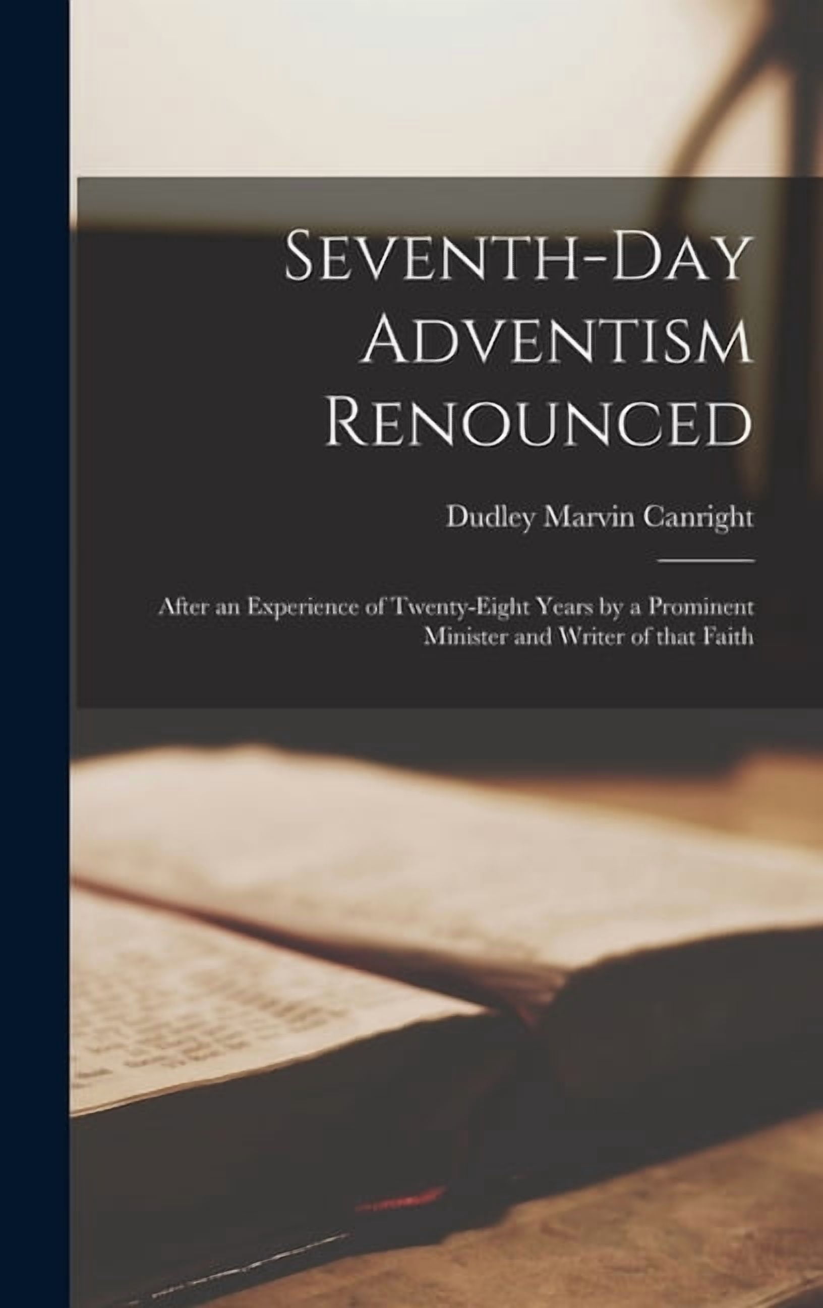 Seventh-day Adventism Renounced: After an Experience of Twenty-eight ...