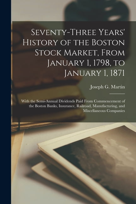 Seventy-three Years' History of the Boston Stock Market, From January 1 ...