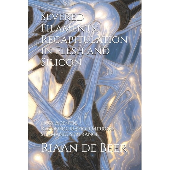 Severed Filaments: Recapitulation in Flesh and Silicon: How Agentic ...