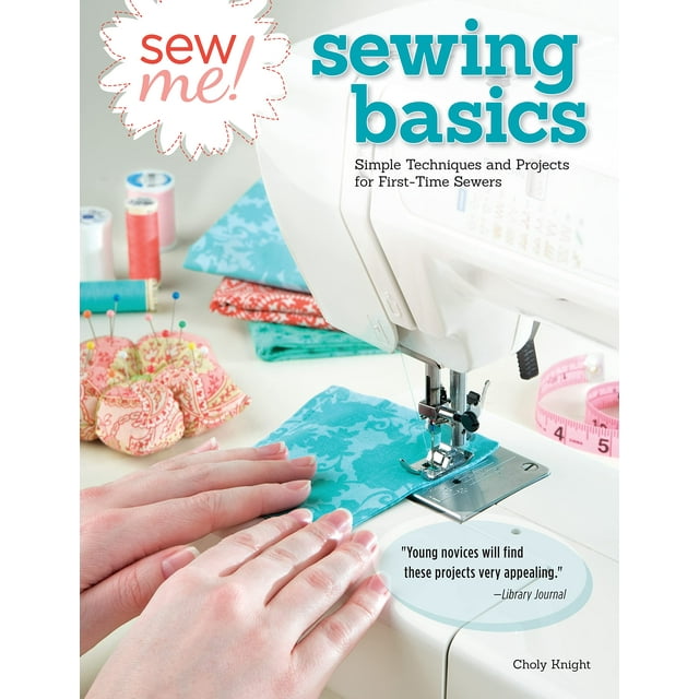 Sew Me! Sewing Basics: Simple Techniques and Projects First-Time Sewers ...
