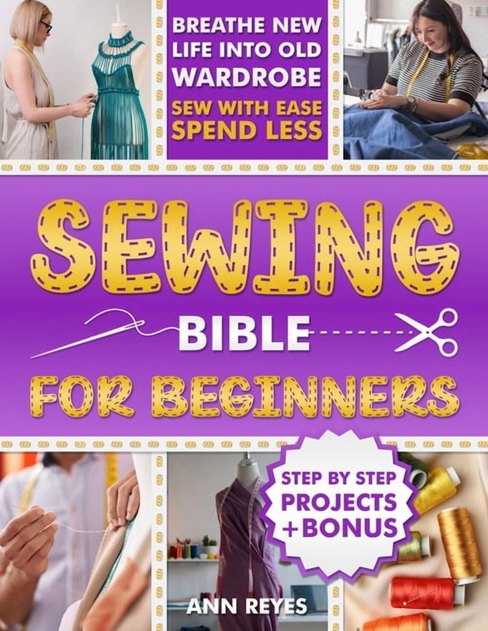 Sewing Bible for Beginners: Step-by-Step Beginner Friendly Guide with ...