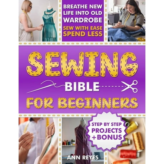 Sewing Bible for Beginners: Step-by-Step Beginner Friendly Guide with ...