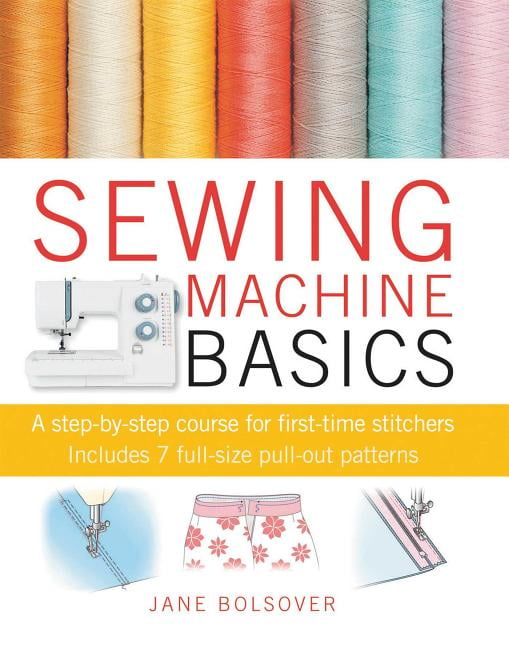 Sewing Machine Basics : A step-by-step course for first-time stitchers (Paperback) - Walmart.com