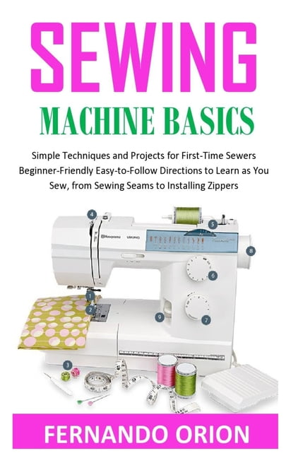 Sewing Machine Basics : Simple Techniques and Projects for First-Time ...