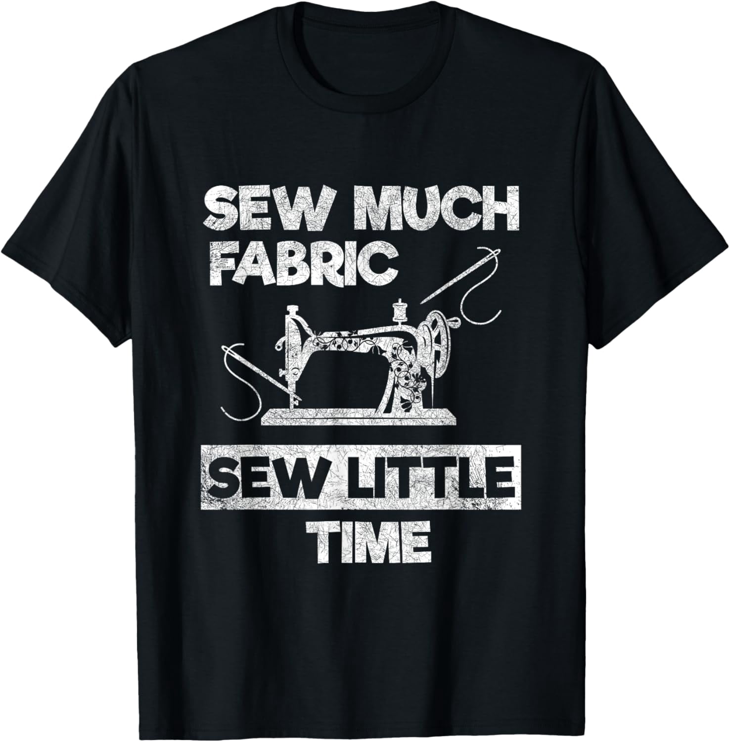 Sewing Machine Seamstress - Sew Much Fabric Sew Little Time T-Shirt ...
