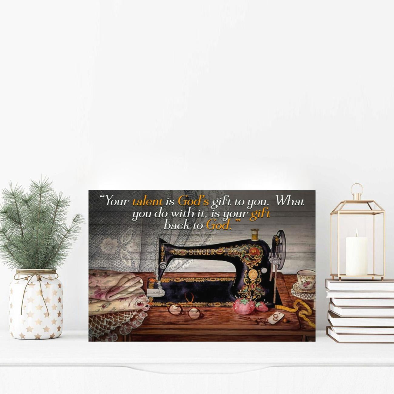 Sewing Machine Your Talent Is God's Gift To You Poster Poster sewing ...