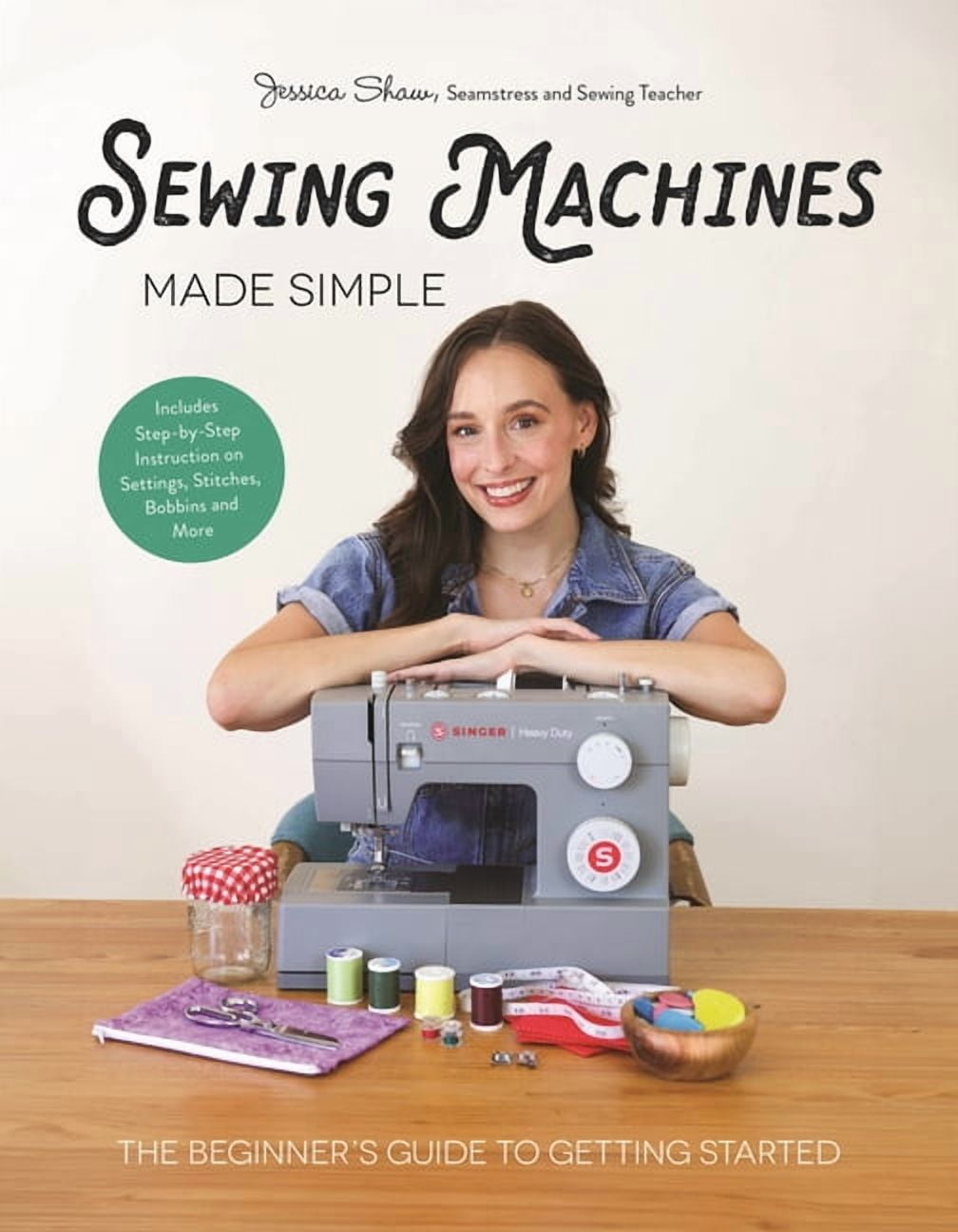 Sewing Machines Made Simple: The Beginner's Guide to Getting Started ...