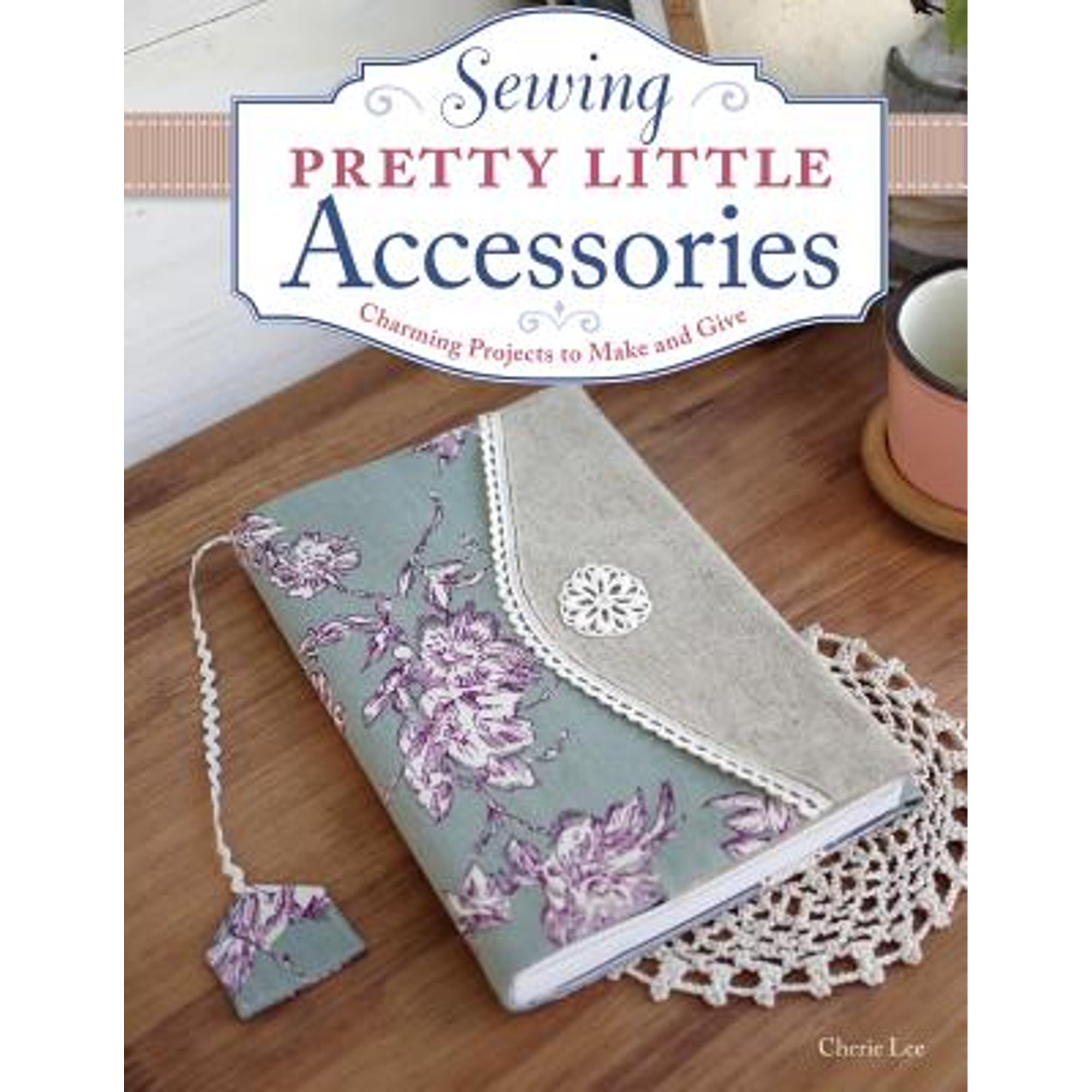 Pre-Owned Sewing Pretty Little Accessories: Charming Projects to Make ...