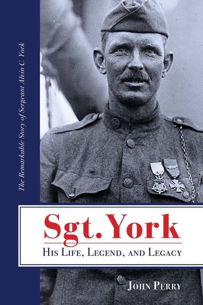 Sgt. York His Life, Legend, and Legacy: The Remarkable Story of ...