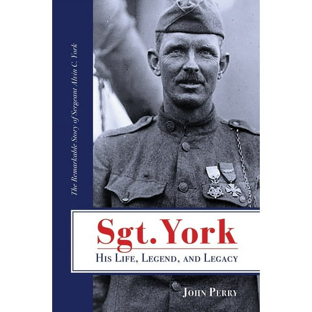 Sgt. York His Life, Legend, and Legacy : The Remarkable Story of ...