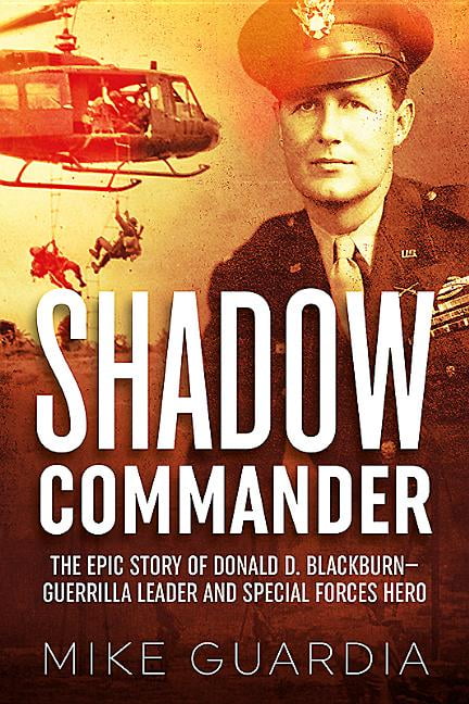 Shadow Commander: The Epic Story of Donald D. Blackburn--Guerrilla ...
