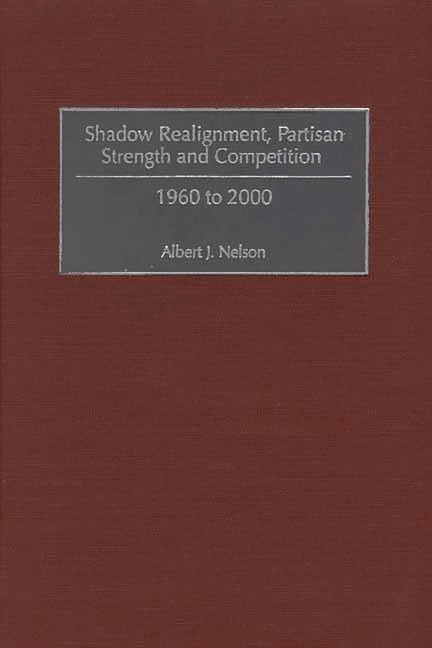 Shadow Realignment, Partisan Strength and Competition: 1960 to 2000 ...
