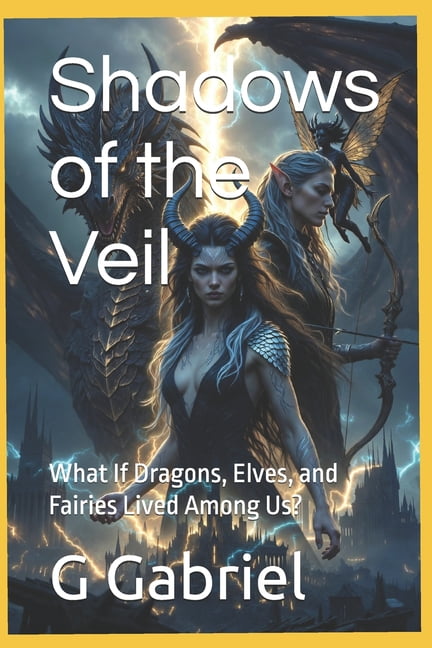 Shadows of the Veil: What If Dragons, Elves, and Fairies Lived Among Us ...