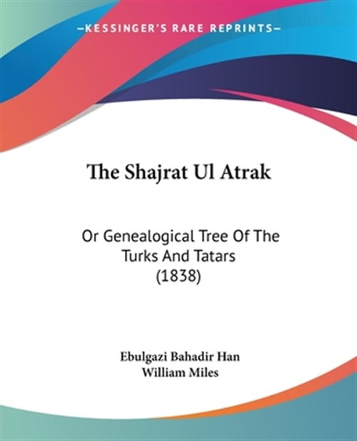 Shajrat Ul Atrak : Or Genealogical Tree of the Turks and Tatars ...