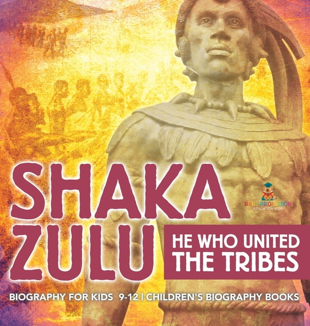 Shaka Zulu: He Who United the Tribes - Biography for Kids 9-12 Children ...