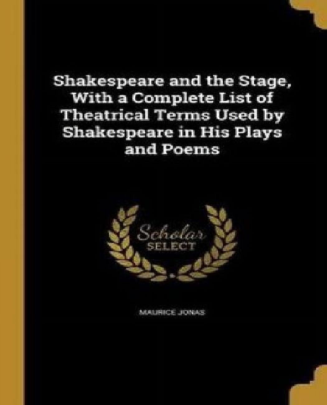 Shakespeare and the Stage, With a Complete List of Theatrical Terms ...
