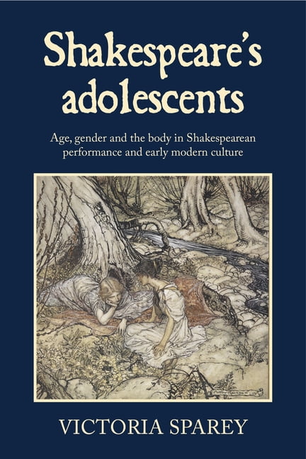 Shakespeare's Adolescents: Age, Gender and the Body in Shakespearean Performance and Early ...