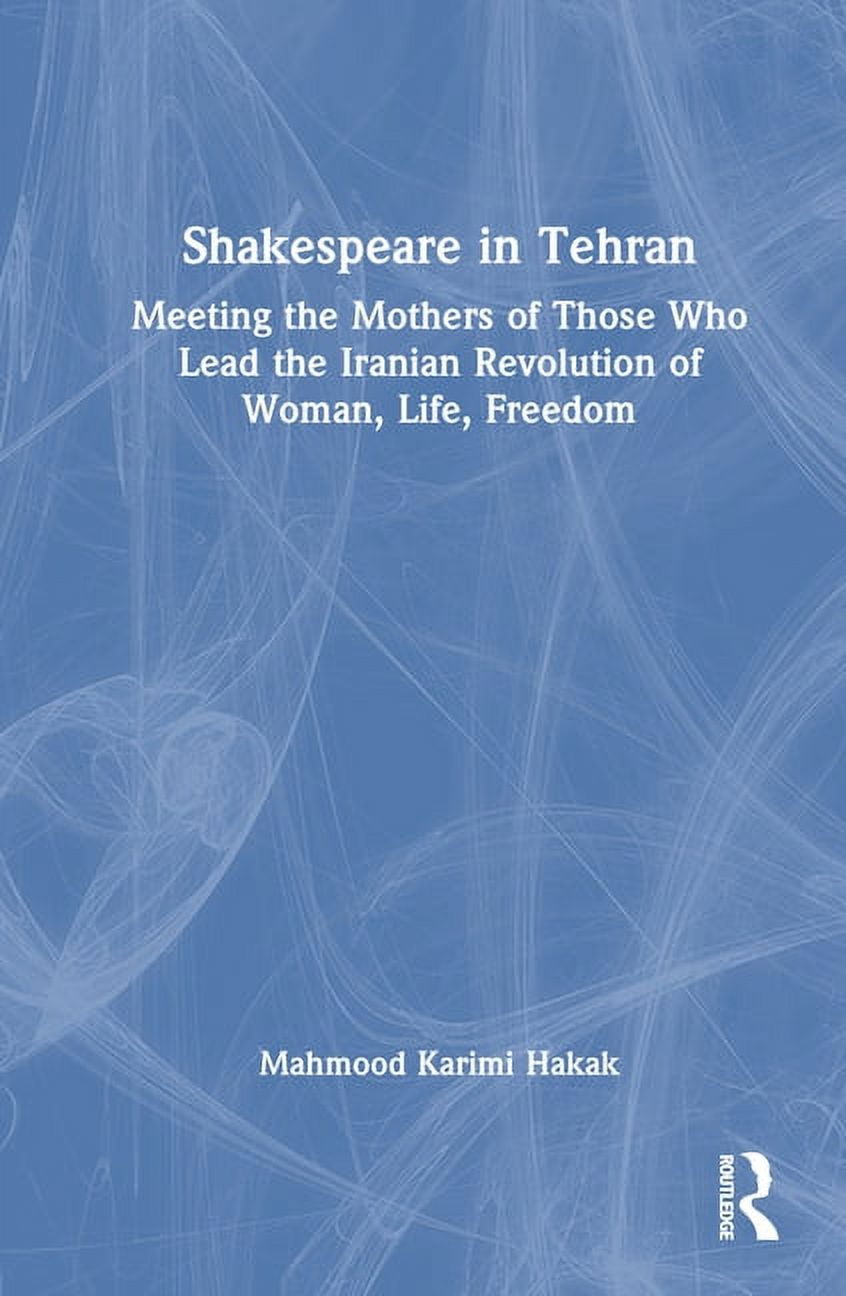 Shakespeare in Tehran: Meeting the Mothers of Those Who Lead the ...