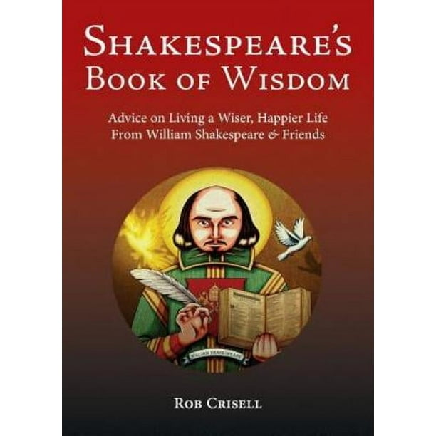 Shakespeare's Book of Wisdom: Advice on Living a Wiser, Happier Life ...