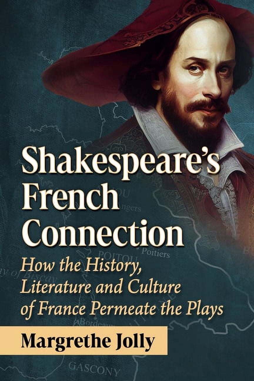 Shakespeare's French Connection: How the History, Literature and ...