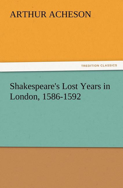 Shakespeare's Lost Years in London, 1586-1592 (Paperback) - Walmart.com