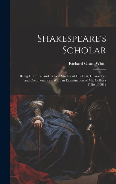 Shakespeare's Scholar : Being Historical and Critical Studies of His ...