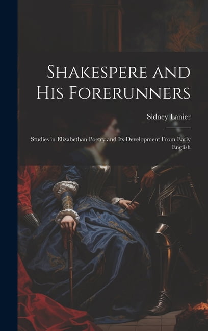 Shakespere and His Forerunners; Studies in Elizabethan Poetry and Its ...