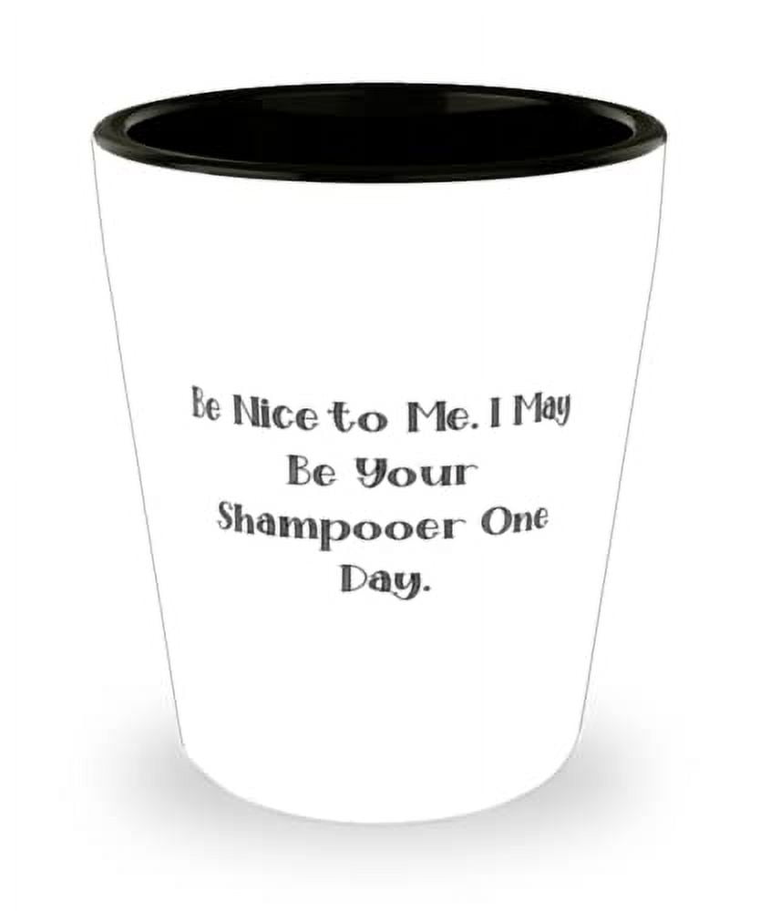 Shampooer Gifts For Coworkers, Be Nice to Me. I May Be Your Shampooer ...