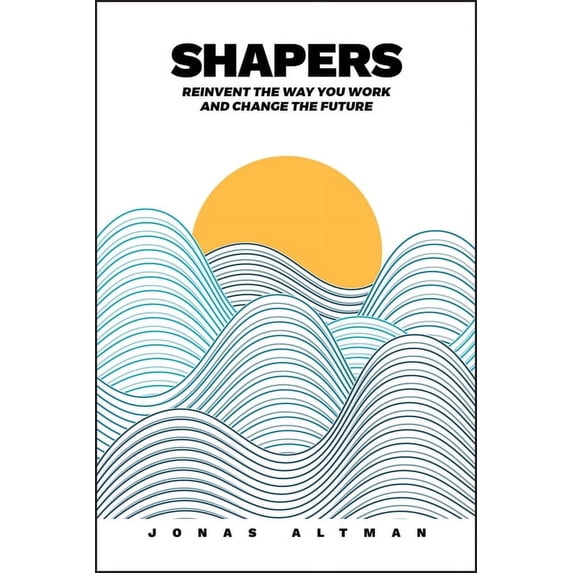 Shapers: Reinvent the Way You Work and Change the Future (Hardcover ...