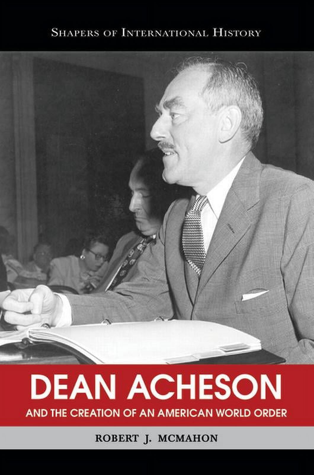 Shapers of International History Dean Acheson and the Creation of an ...