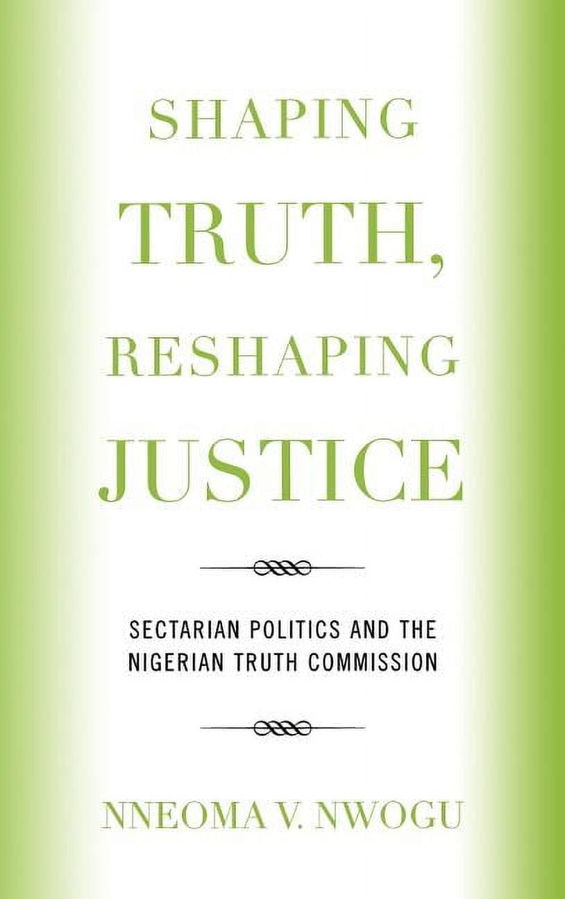 Shaping Truth, Reshaping Justice : Sectarian Politics and the Nigerian ...