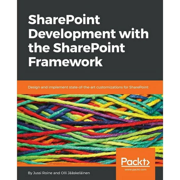 SharePoint Development with the SharePoint Framework: Design and implement state-of-the-art ...