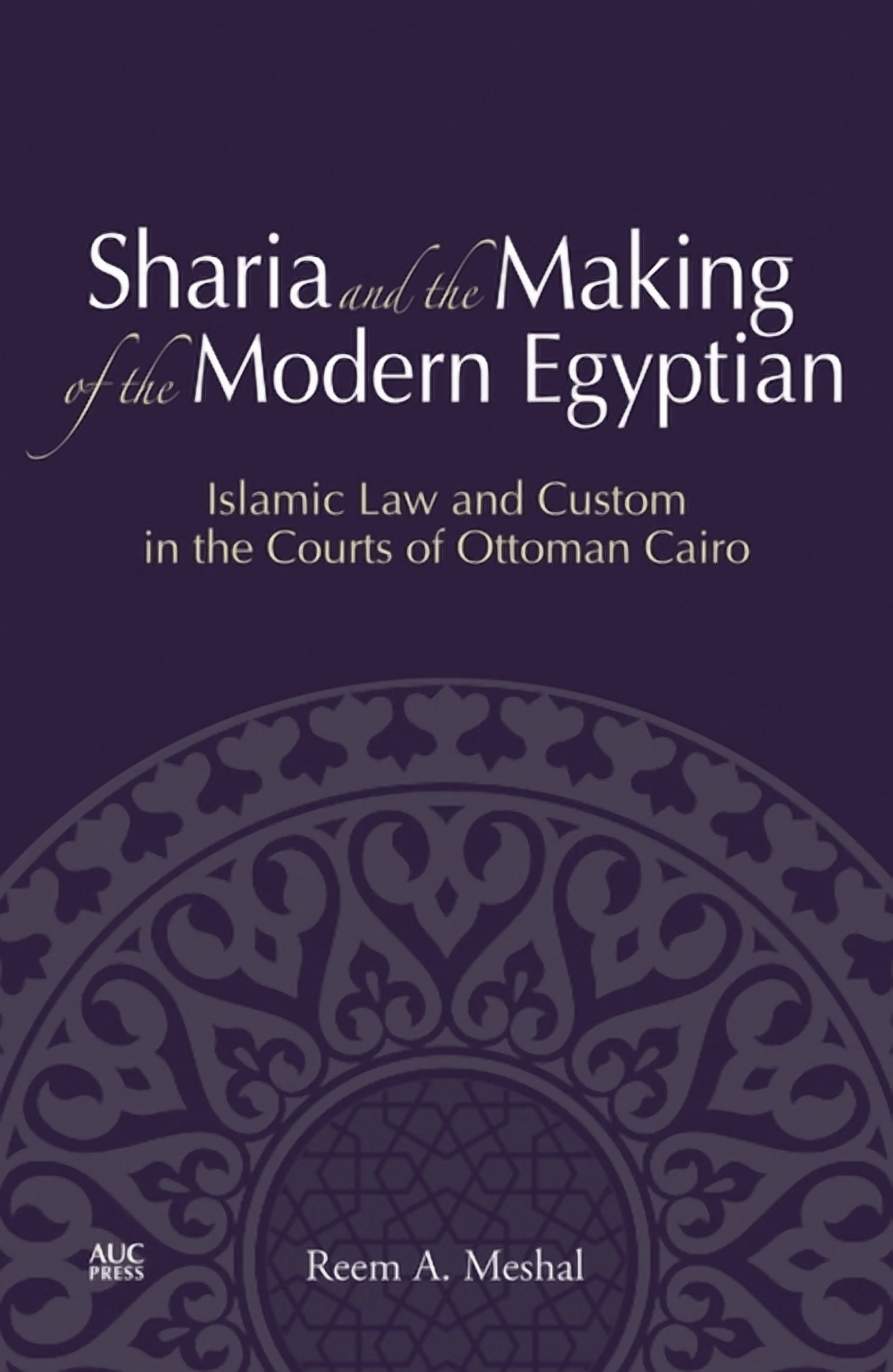 Sharia and the Making of the Modern Egyptian: Islamic Law and Custom in ...