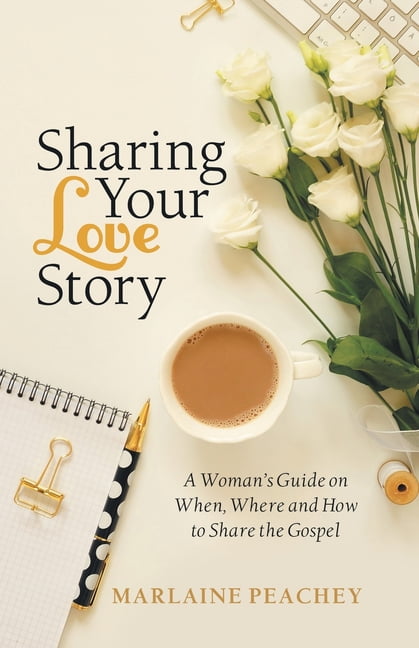 Sharing Your Love Story : A Woman?s Guide on When, Where and How to ...