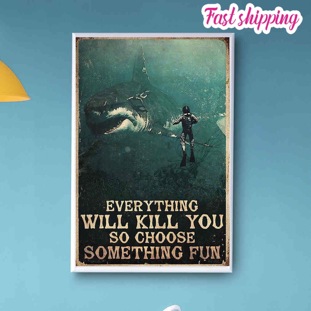 Shark Diver Everything Will Kill You So Choose Something Fun Poster ...