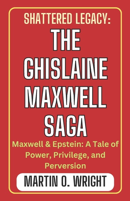 Shattered Legacy: THE GHISLAINE MAXWELL SAGA: Maxwell & Epstein: A Tale ...