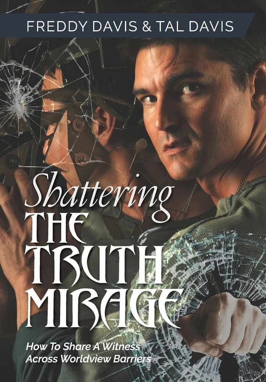 Shattering the Truth Mirage: How To Share A Witness Across Worldview ...