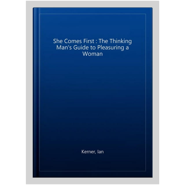 She Comes First The Thinking Mans Guide To Pleasuring A Woman