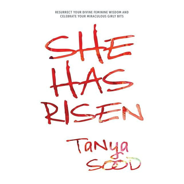 She Has Risen : Resurrect Your Divine Feminine Wisdom and Celebrate ...