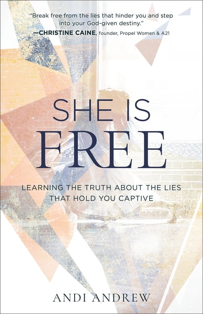 She Is Free: Learning the Truth about the Lies That Hold You Captive ...