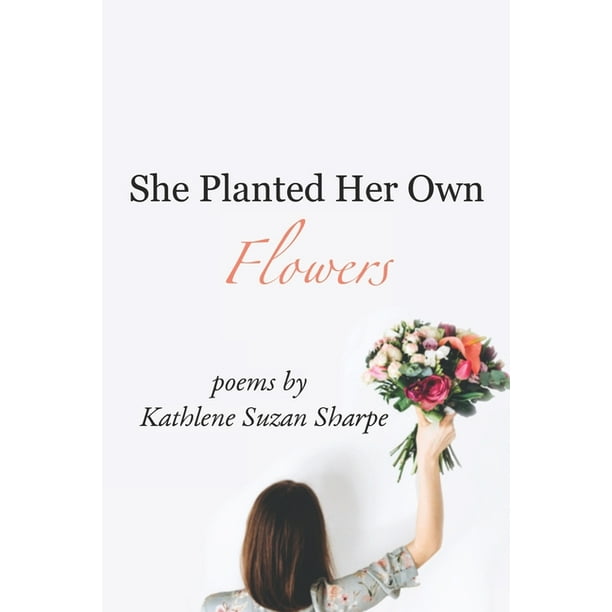 She Planted Her Own Flowers (Paperback) by Kathlene Sharpe - Walmart ...