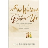 She Walked Before Us: Grace, Courage, and Strength from 12 Women of the ...